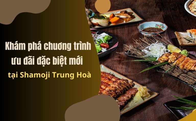 Khám phá chuơng trình ưu đãi đặc biệt mới tại Shamoji Trung Hoà - Hà Nội